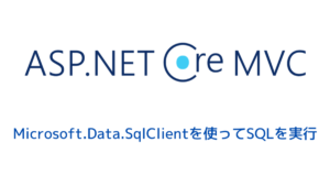【ASP.NET Core MVC】SqlClientを使って直接SQLを実行する